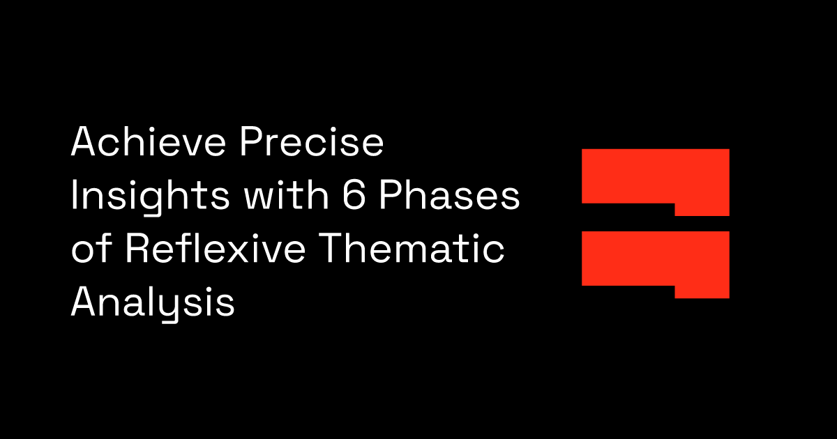Achieve Precise Insights with 6 Phases of Reflexive Thematic Analysis ...