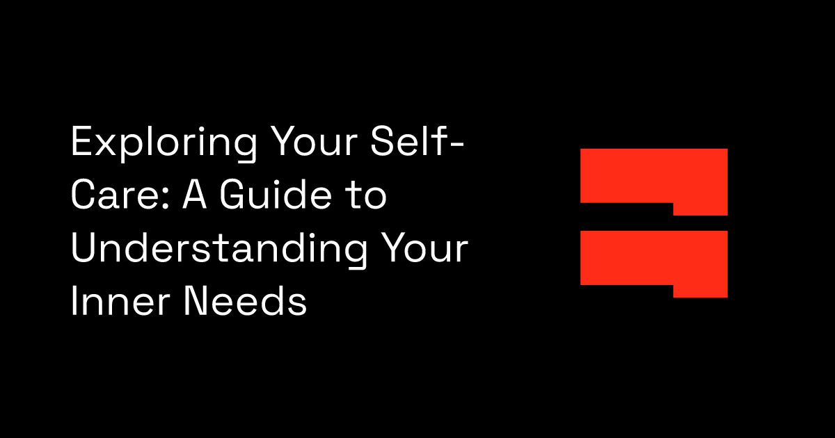Exploring Your Self-Care: A Guide to Understanding Your Inner Needs