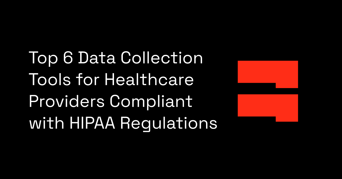 Top 6 Data Collection Tools for Healthcare Providers Compliant with ...