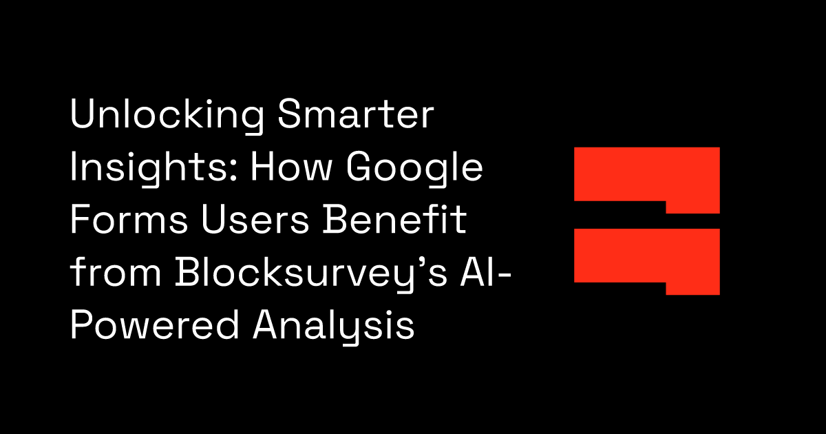 Unlocking Smarter Insights: How Google Forms Users Benefit from Blocksurvey’s AI-Powered ...